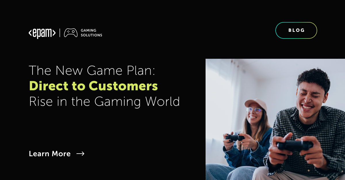 The New Game Plan: Direct to Consumers Rise in the Gaming World | EPAM
